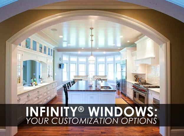 Infinity® Windows: Your Customization Options